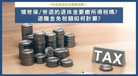 領勞保與勞退退休金要繳稅嗎退休金稅金要繳多少錢6自提勞退金要繳稅嗎