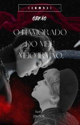 Órfão O namorado do meu meio irmão Perseguição ou cuidado Wattpad