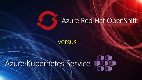 Azure Kubernetes Service Versus Azure Red Hat Openshift Septembre 21
