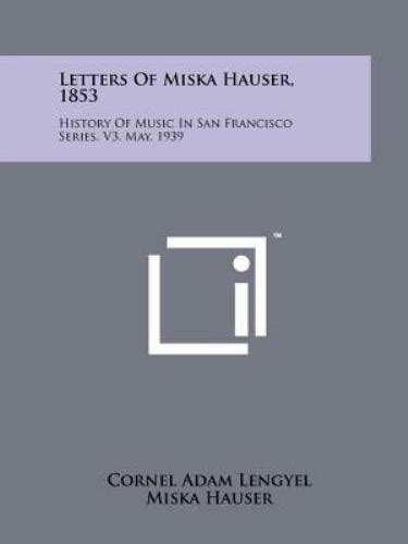 Letters Of Miska Hauser 1853 History Of Music In San Francisco Series