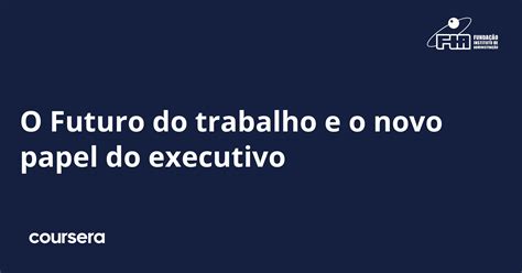 O Futuro Do Trabalho E O Novo Papel Do Executivo Coursera