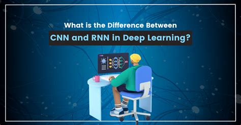 What Is The Difference Between Cnn And Rnn In Deep Learning By