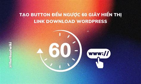 Code Đếm Ngược 60s Hiển Thị Link Download Wordpress Viết Bởi Thủ Thuật Wiki