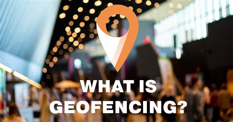 What Is Geofencing And How Does It Work