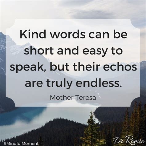 Kind Words Can Be Short And Easy To Speak But Their Echos Are Truly