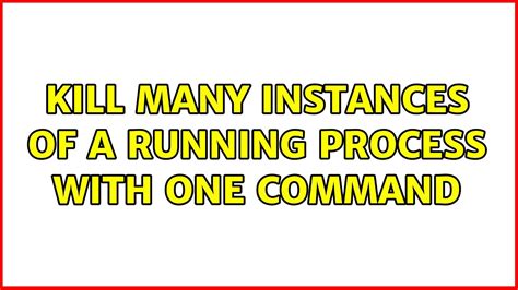 Unix And Linux Kill Many Instances Of A Running Process With One Command