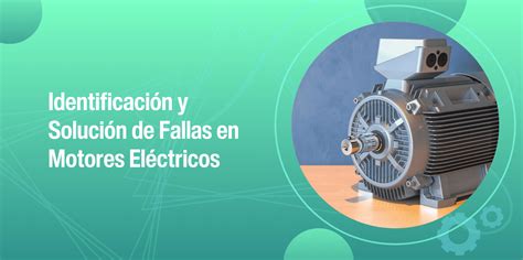Identificación y Solución de Fallas en Motores Eléctricos