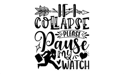 Premium Vector A Quote That Says If Collapse Please Pause My Watch