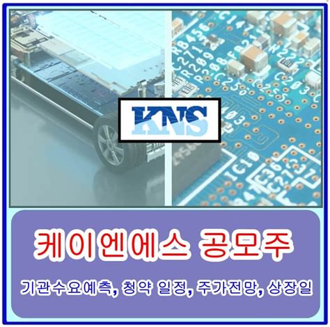 케이엔에스 공모주의 기관수요예측 청약 일정 주가전망 상장일등 청약정보 주린파파의 Etf 와 미국주식 공부방