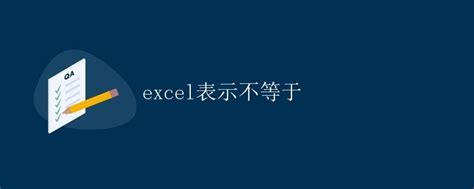 Excel中的不等于符号 极客笔记