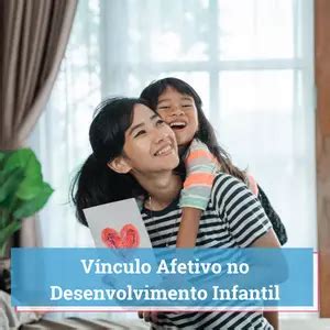 A Importância do Vínculo Afetivo no Desenvolvimento Infantil