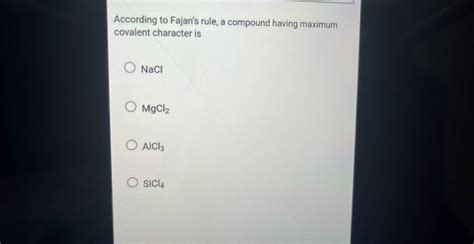 According To Fajan S Rule A Compound Having Maximum Covalent Character I