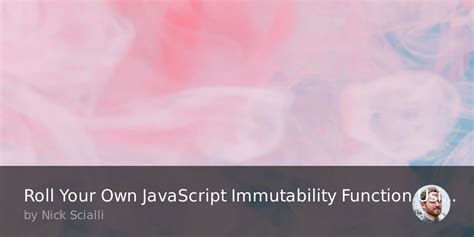 Roll Your Own Javascript Immutability Function Using The Proxy Object Typeofnan