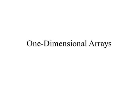 One Dimensional Arrays Introduction A One Dimensional Array Is A