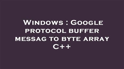 Windows Google Protocol Buffer Messag To Byte Array C Youtube