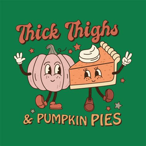 Thick Thighs And Pumpkin Pies Thanksgiving Thick Thighs Pumpkin Pies