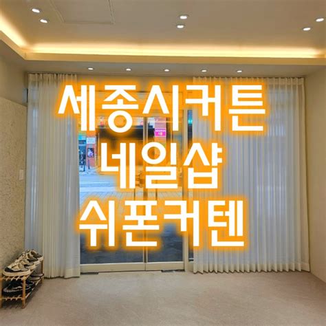 세종시 한솔동 상가 커튼 네일샵 차르르 쉬폰 나비주름 화이트 커텐 네일앤유어 추천 네이버 블로그