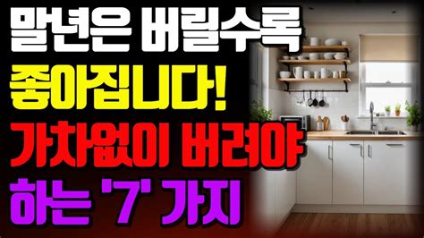 나이들수록 미친듯이 비워야 살아남는 물건 7가지 노년의 99가 이것을 몰라 불행해집니다 비우기 노후지혜 물건