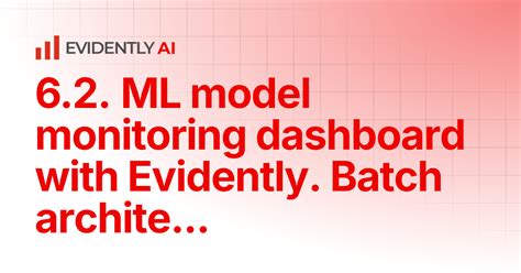 62 Ml Model Monitoring Dashboard With Evidently Batch Architecture