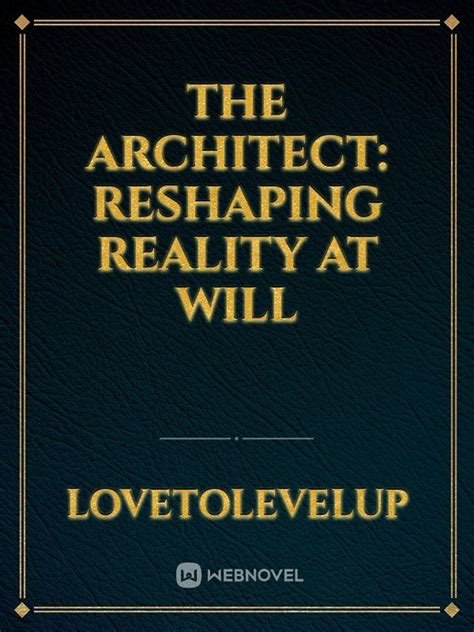 the architect reshaping reality at will lovetolevelup webnovel
