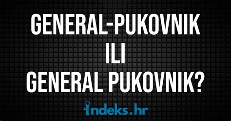 Piše li se general pukovnik ili general pukovnik indeks hr