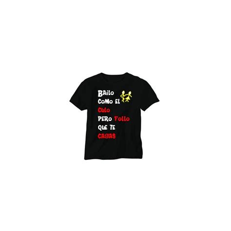 Camiseta Bailo Como El Culo Pero Follo Que Te Cagas Talla L Estilo Hombre