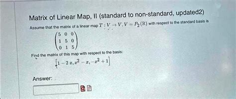 GET ANSWER Matrix Of Linear Map II Standard To Non Standard Updated Assume That The