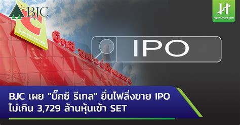 Bjc เผย บิ๊กซี รีเทล ยื่นไฟลิ่งขาย Ipo ไม่เกิน 3 729 ล้านหุ้นเข้า Set Hoonsmart