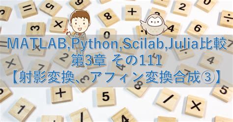 Matlabpythonscilabjulia比較 第3章 その111【射影変換、アフィン変換合成③】 シミュレーションの世界に引きこもる部屋