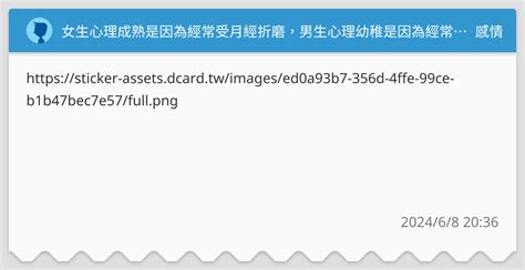 女生心理成熟是因為經常受月經折磨，男生心理幼稚是因為經常高潮享樂 感情板 Dcard