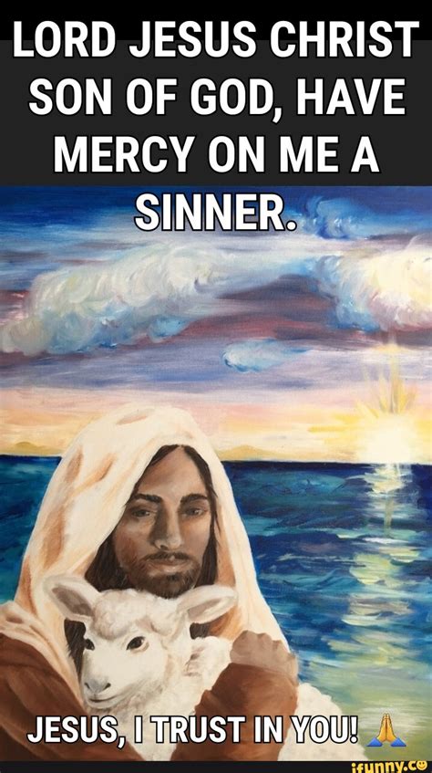 Lord Jesus Christ Son Of God Have Mercy On Me Sinner Jesus I Trust