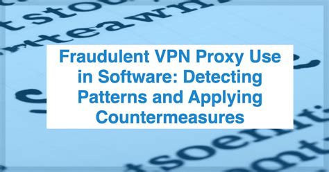 fraudulent vpn proxy use in software detecting patterns and applying