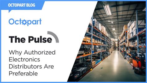 Why Authorized Electronics Distributors Are Preferable Octopart