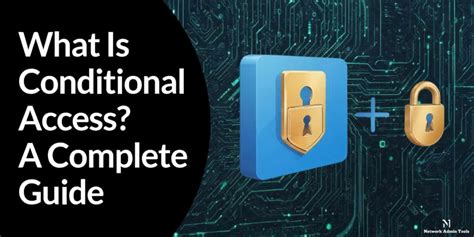 What Is Conditional Access A Complete Guide 2025