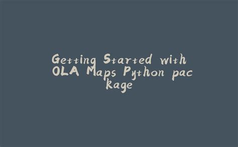 Getting Started with OLA Maps Python package 拾光赋