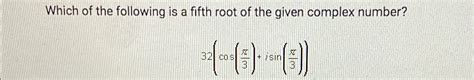 Solved Which Of The Following Is A Fifth Root Of The Given Chegg