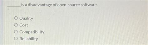 Solved Is A Disadvantage Of Open Source Chegg