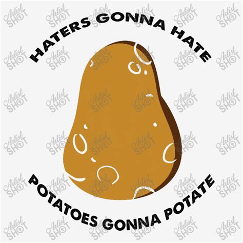 Potatoes Gonna Potate