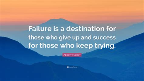 Apoorve Dubey Quote Failure Is A Destination For Those Who Give Up