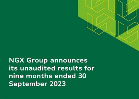 NGX Group Announces Its Unaudited Results For Nine Months Ended 30