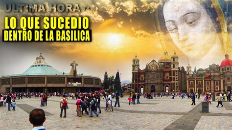 Lo Que Sucedió Dentro En La BasÍlica De Guadalupe Hoy Cuando Llegan