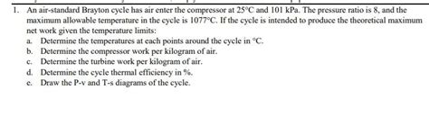 Solved 1 An Air Standard Brayton Cycle Has Air Enter The