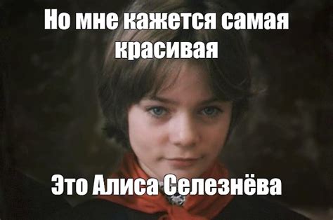Мем Но мне кажется самая красивая Это Алиса Селезнёва Все шаблоны Meme
