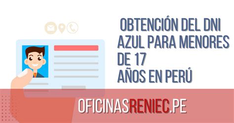 Obtención Del Dni Azul Para Menores De 17 Años En Perú Oficinas