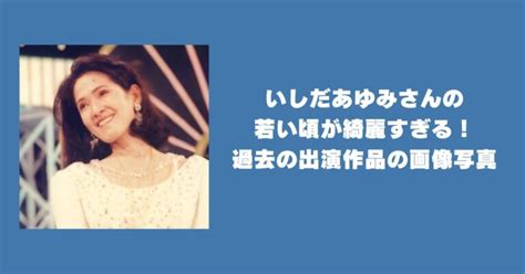 いしだあゆみさんの若い頃が綺麗すぎる！過去の出演作品の画像写真 Tono Life