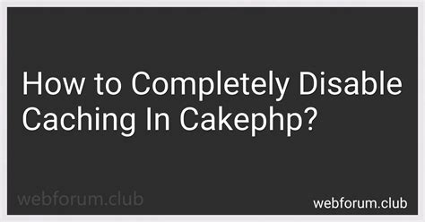 How To Completely Disable Caching In Cakephp In 2025