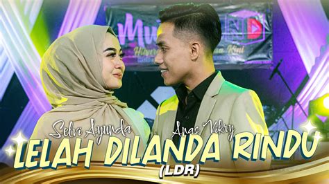 Lelah Dilanda Rindu LDR Selvi Ayunda Ft Anas Fikry Official Live