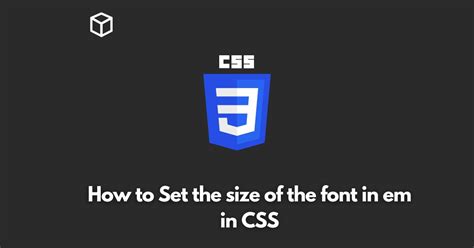 How To Set The Size Of The Font In Em In Css Programming Cube