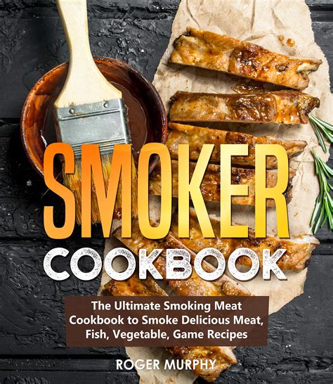 Smoker Cookbook The Ultimate Smoking Meat Cookbook To Smoke Delicious