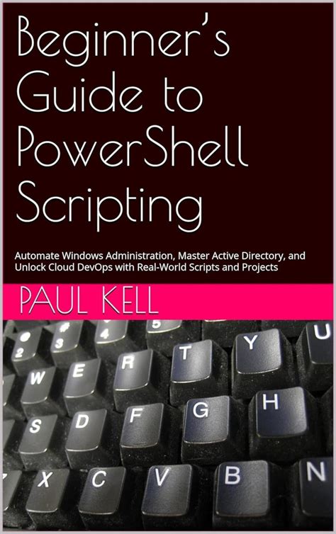 Beginners Guide To Powershell Scripting Automate Windows Administration Master Active